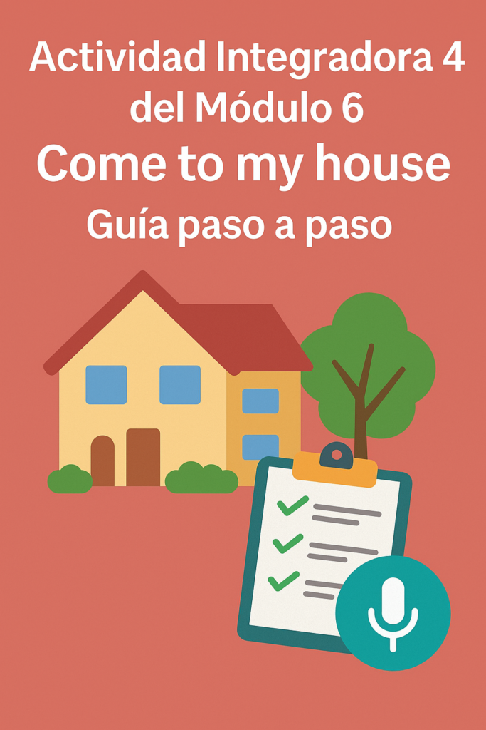 🏡 Actividad Integradora 4 del Módulo 6: Come to my house – Guía paso a ...